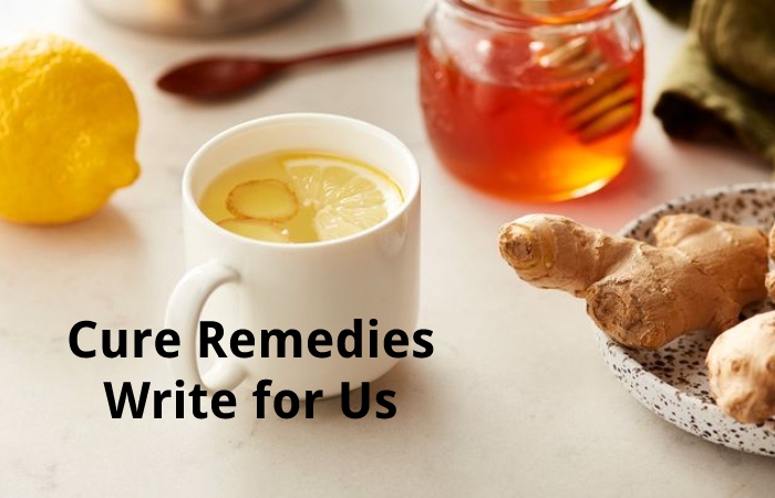 Cure Remedies Write for Us – Contribute and Guest Post