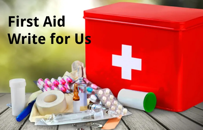 First Aid Write for Us – Submit and Contribute Post