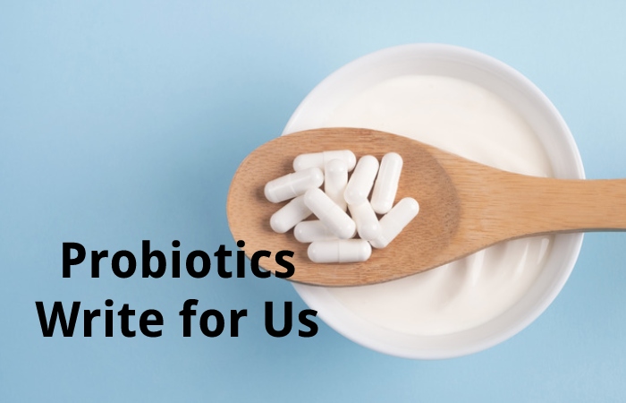 Probiotics Write for Us – Submit and Contribute Post
