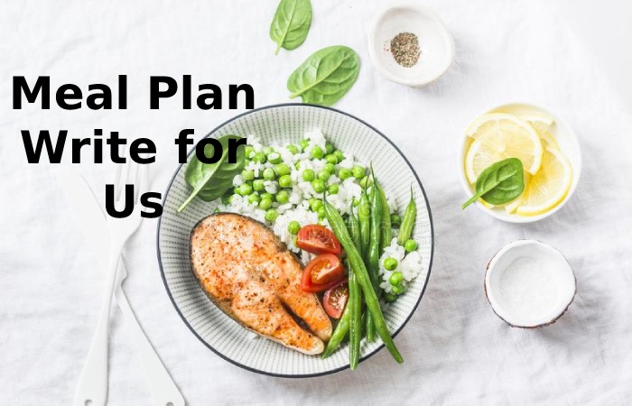 Meal Plan Write for Us– Submit and Contribute Post