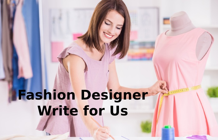 Fashion Designer Write for Us – Guest Post, Contribute, and Submit Post