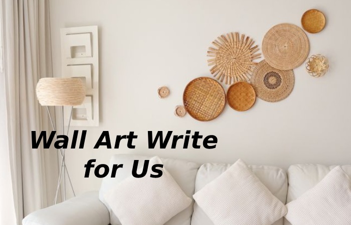 Wall Art Write for Us - Guest Post, Contribute, and Submit Post